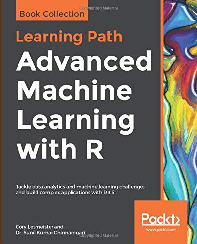 Advanced Machine Learning with R: Tackle data analytics and machine ...
