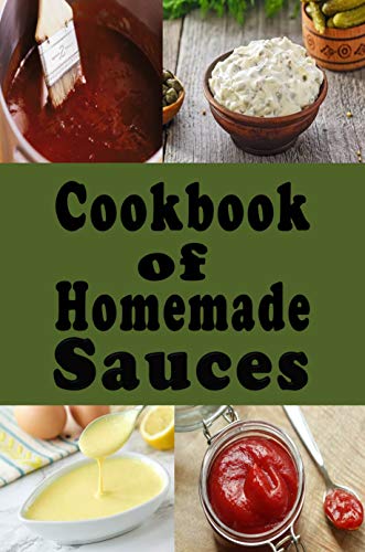 Cookbook of Homemade Sauces: A Cookbook Full of Ketchup, Barbecue ...