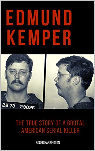 Edmund Kemper: The True Story of a Brutal American Serial Killer by ...