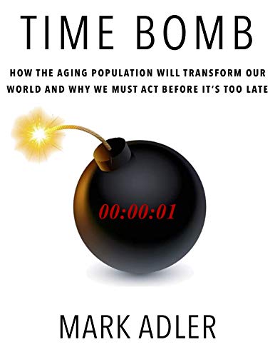 Time Bomb: How the Aging Population Will Transform Our World and Why We Must Act Before It's Too ...