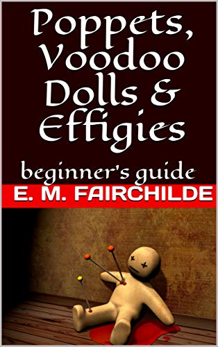 Poppets, Voodoo Dolls & Effigies: beginner's guide by E.M. Fairchilde ...