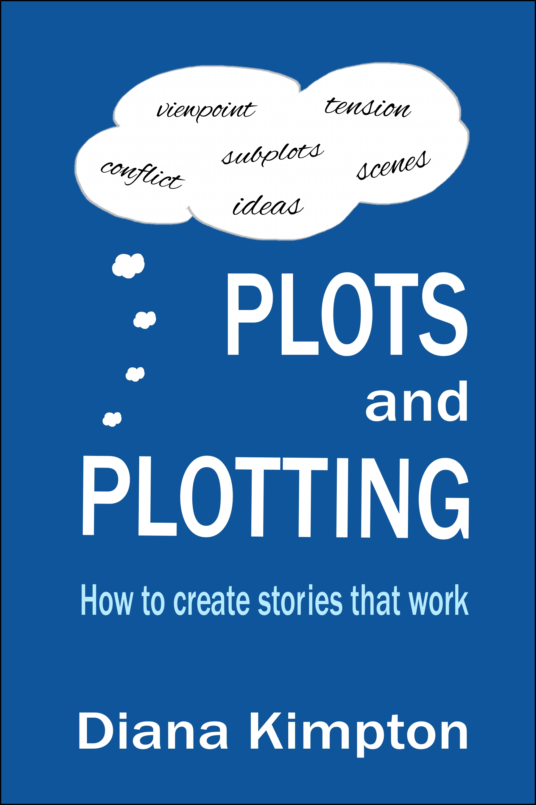 Plots and Plotting how to create stories that work by Diana Kimpton ...