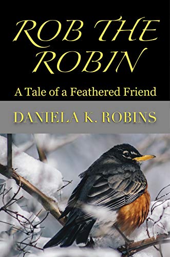 Rob the Robin: A Tale of a Feathered Friend by Daniela Robins | Goodreads