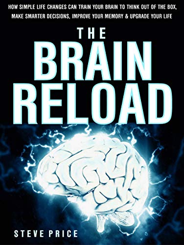 The Brain Reload: How Simple Life Changes Can Train Your Brain To Think ...