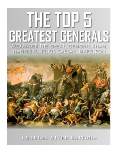 The Top 5 Greatest Generals by Charles River Editors | Goodreads