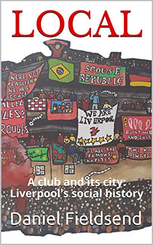 Local: a club and its city: Liverpool's social history by Daniel ...