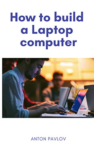 How to build a Laptop computer by ANTON PAVLOV | Goodreads
