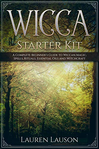Wicca Starter Kit: A Complete Beginner’s Guide to Wiccan Magic, Spells, Rituals, Essential Oils ...