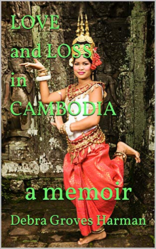 Love and Loss in Cambodia: a memoir by Debra Groves Harman | Goodreads