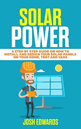Solar Power: A Step by Step Guide on How to Install and Design Your ...