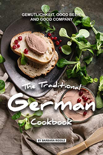 The Traditional German Cookbook: Gemutlichkeit, Good Beer, and Good ...