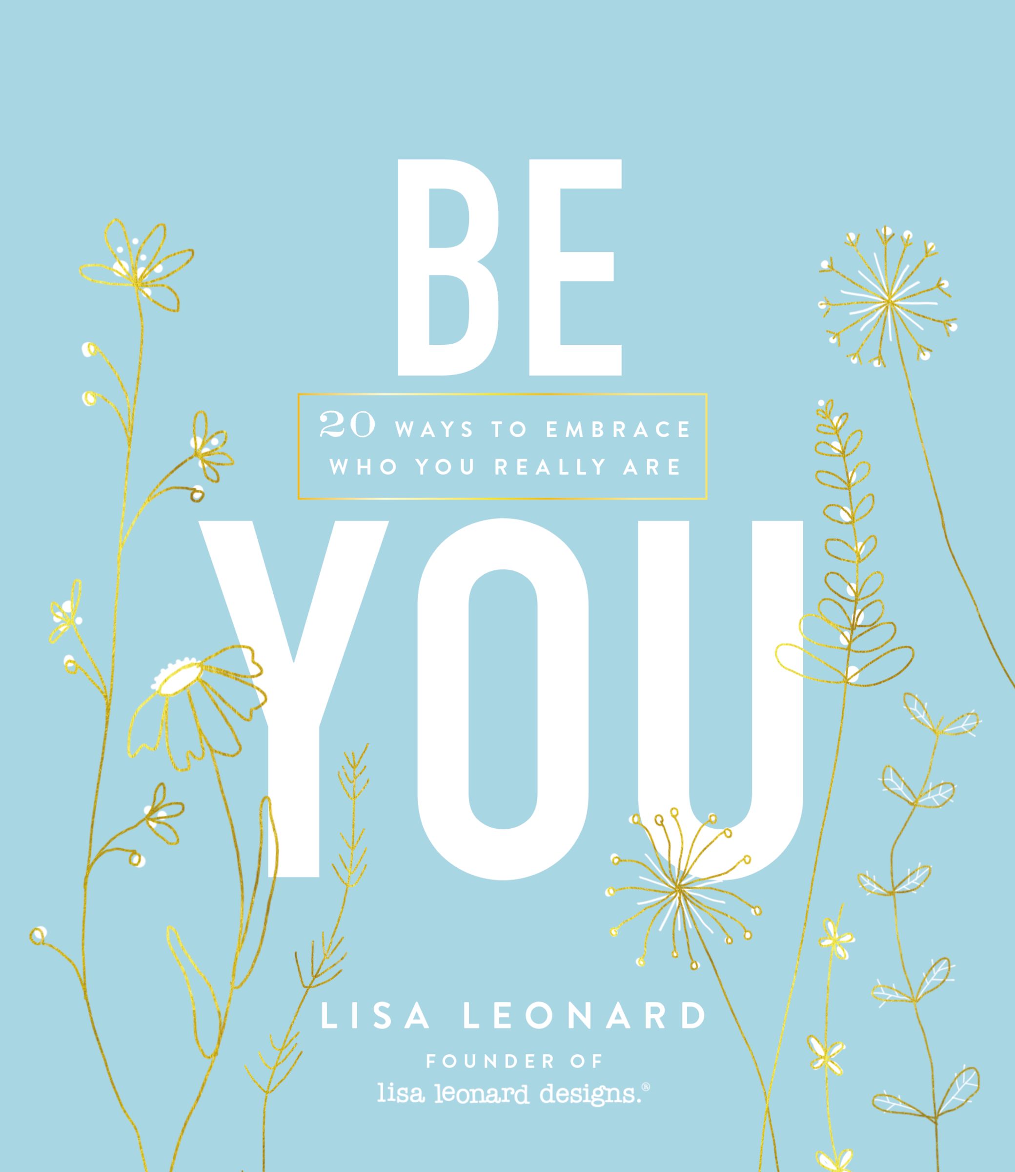 Be You: 20 Ways to Embrace Who You Really Are by Lisa Leonard | Goodreads