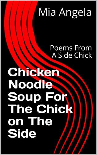 Chicken Noodle Soup For The Chick on The Side: Poems From A Side Chick ...