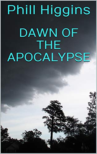 Dawn of the Apocalypse by Phill Higgins | Goodreads