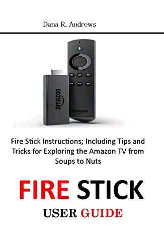 FIRE STICK USER GUIDE: Fire Stick Instructions; Including Tips and ...