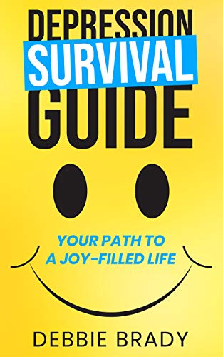 Depression Survival Guide: Your Path To A Joy-Filled Life by Debbie ...