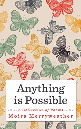 Anything is Possible: A Collection of Poems by Moira Merryweather ...