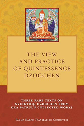 The View and Practice of Quintessence Dzogchen: Three Rare Texts on ...