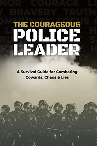 The Courageous Police Leader: A Survival Guide for Combating Cowards ...