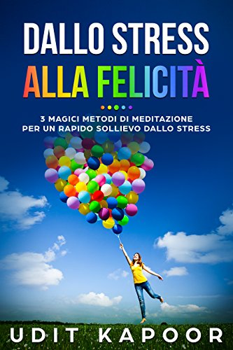 Dallo Stress Alla Felicità: 3 Magici Metodi Di Meditazione Per Un ...