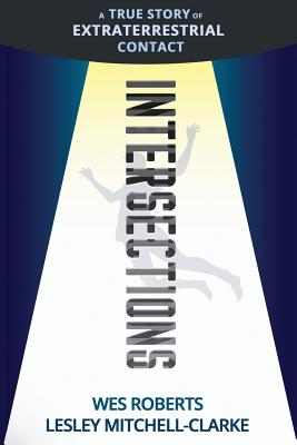 Intersections: A True Story of Extraterrestrial Contact by Wes Roberts ...