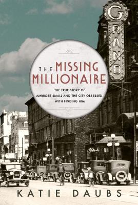 The Missing Millionaire: The True Story of Ambrose Small and the City ...