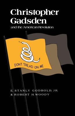 Christopher Gadsden and the American Revolution by E. Stanly Godbold Jr ...