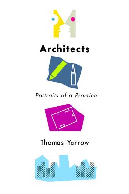 Architects: Portraits of a Practice by Thomas Yarrow | Goodreads