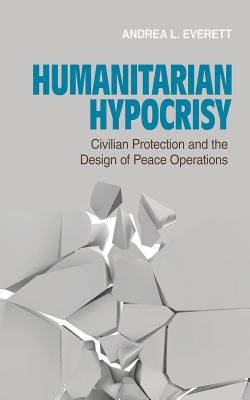 Humanitarian Hypocrisy: Civilian Protection and the Design of Peace ...