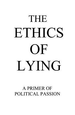 The Ethics of Lying: A Primer of Political Passion by Raym Richards ...