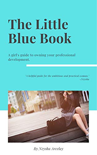 The Little Blue Book: A girl's guide to owning your professional ...