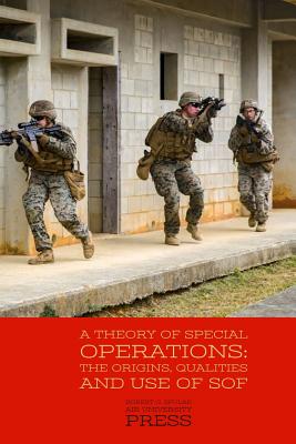 A Theory of Special Operations: The Origins, Qualities and Use of SOF ...