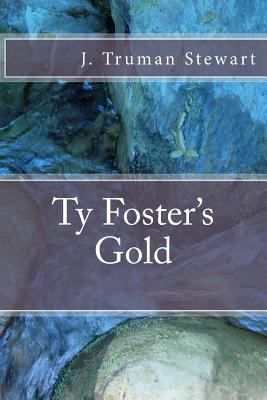 Ty Foster's Gold by J Truman Stewart | Goodreads