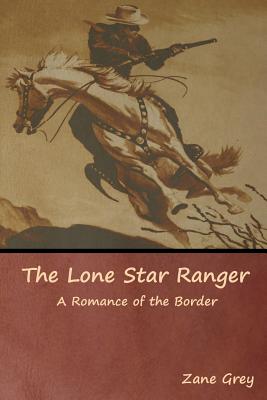 The Lone Star Ranger: A Romance of the Border by Zane Grey | Goodreads