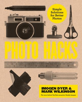 Photo Hacks: Simple Solutions for Better Photos by Imogen Dyer | Goodreads