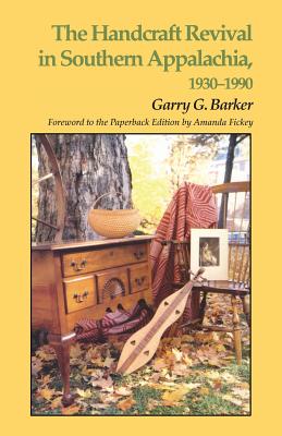Handcraft Revival Southern Appalachia: 1930-1990 by Garry G. Barker ...
