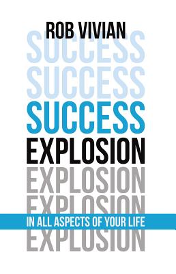 Success Explosion: In Every Aspect of Your Life by Rob Vivian | Goodreads