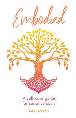 Embodied: A Self-Care Guide for Sensitive Souls by Tara Jackson | Goodreads