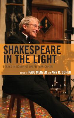 Shakespeare in the Light: Essays in Honor of Ralph Alan Cohen by Paul ...