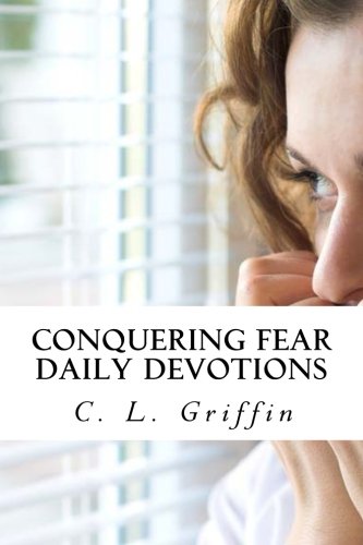 Conquering Fear Daily Devotions By C L Griffin Goodreads