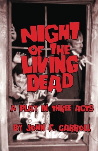 Night of the Living Dead: A Play in Three Acts by John F. Carroll ...