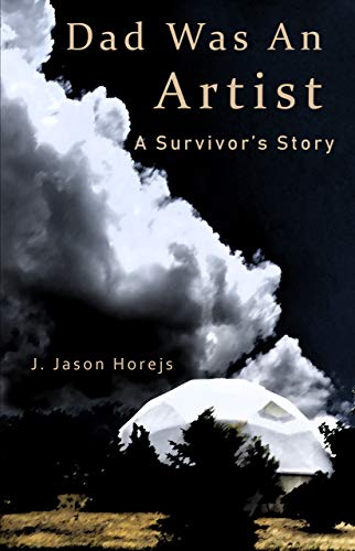 Dad Was an Artist: A Survivor's Story by J. Jason Horejs | Goodreads