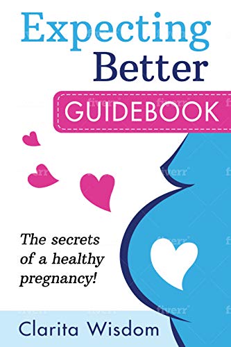 Expecting Better Guidebook: The Secrets of a Healthy Pregnancy! by ...