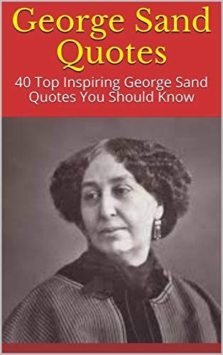 George Sand Quotes: 40 Top Inspiring George Sand Quotes You Should Know ...