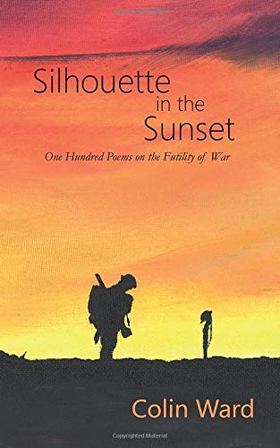 Silhouette in the Sunset: One Hundred Poems on the Futility of War by ...