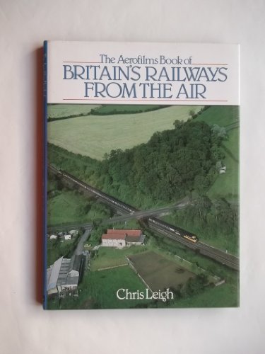 The Aerofilms Book of Britain's Railways from the Air by Chris Leigh ...