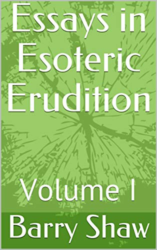 Essays in Esoteric Erudition: Volume I by Barry Shaw | Goodreads