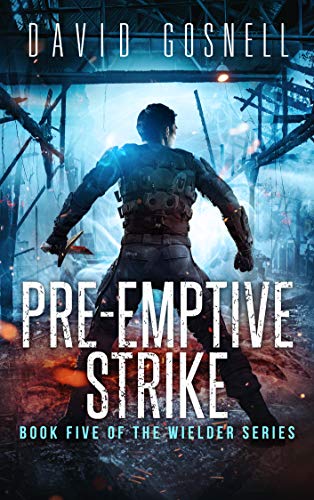 Pre-emptive Strike: Book Five of The Wielder Series by David Gosnell | Goodreads