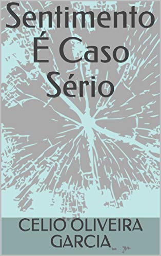 Sentimento É Caso Sério by Celio Oliveira Garcia | Goodreads
