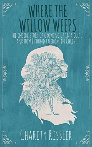 Where the Willow Weeps: The inside story of growing up in a cult, and ...
